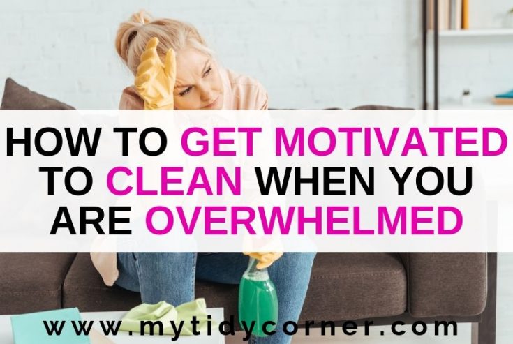 How to Get Motivated to Clean When Overwhelmed by the Mess!