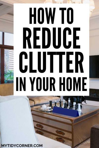 How to Reduce Clutter in Your Home - 10 Easy Decluttering Tips