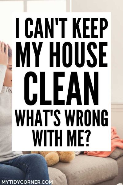 I Can't Keep My House Clean, What's Wrong With Me?
