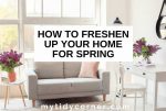 How to Freshen Up Your Home for Spring – 11 Easy Tips that Really Help!