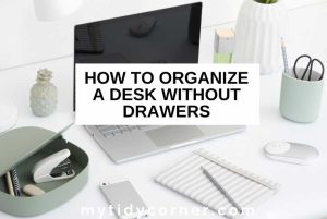 How to Organize a Desk without Drawers - 13 Simple Tips